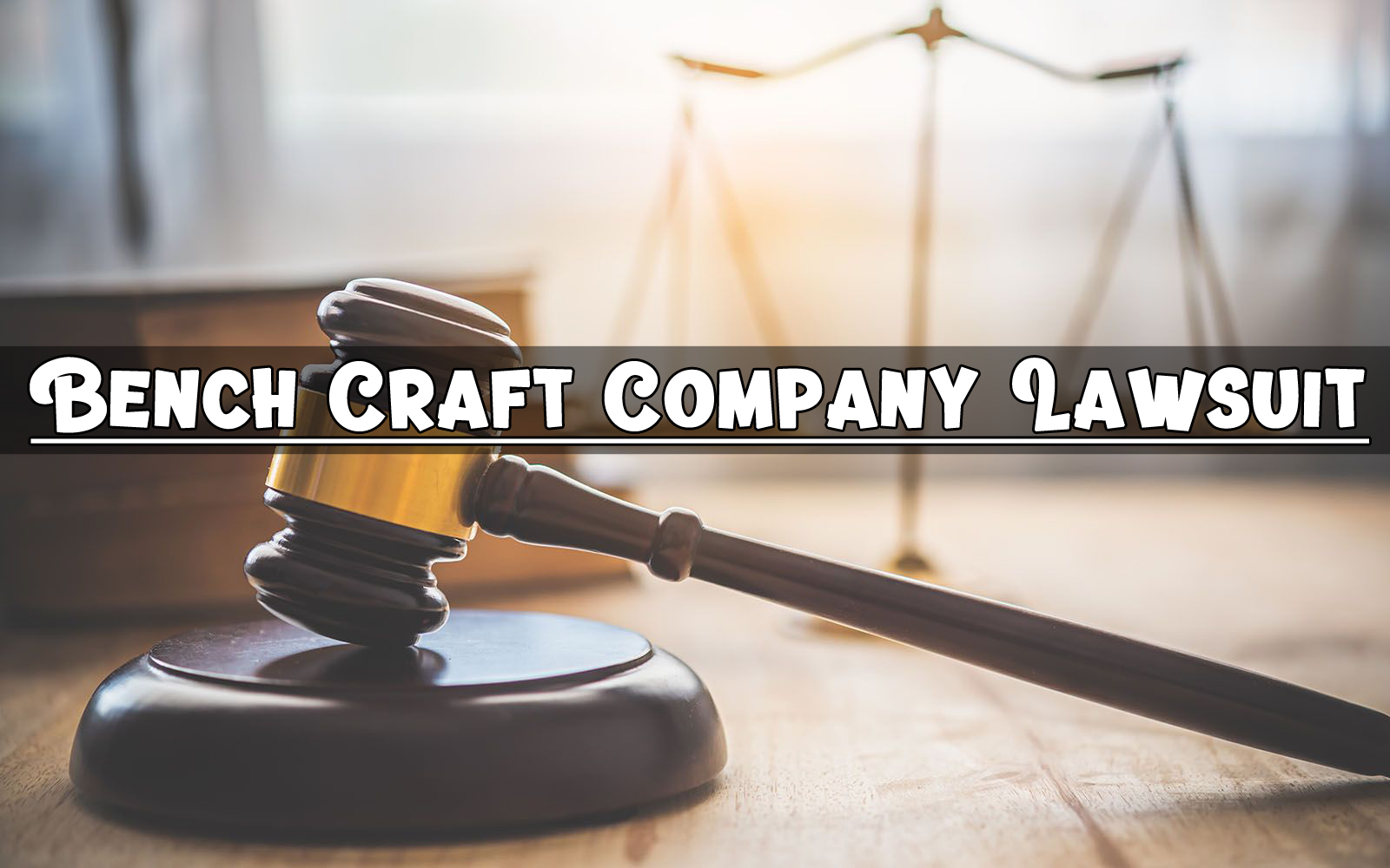 Bench Craft Company Lawsuit: The Comprehensive Guide to Understanding ...